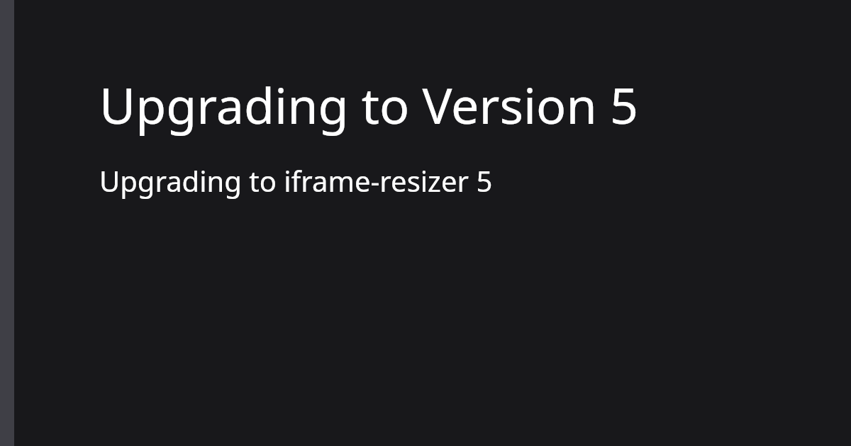 Upgrading to Version 5 | iframe-resizer